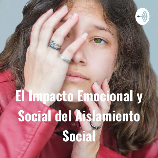 El Impacto Emocional y Social del Aislamiento Social | Podcast on Spotify