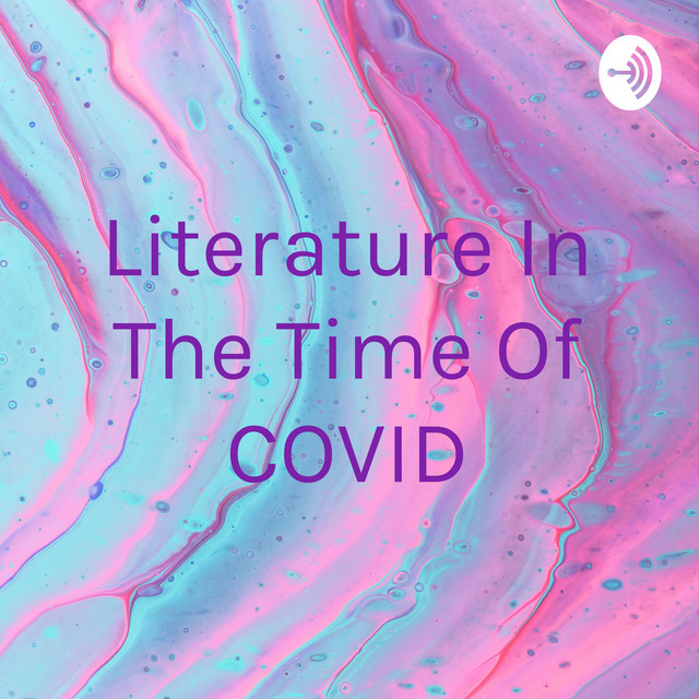 Literature In The Time Of COVID | Podcast on Spotify
