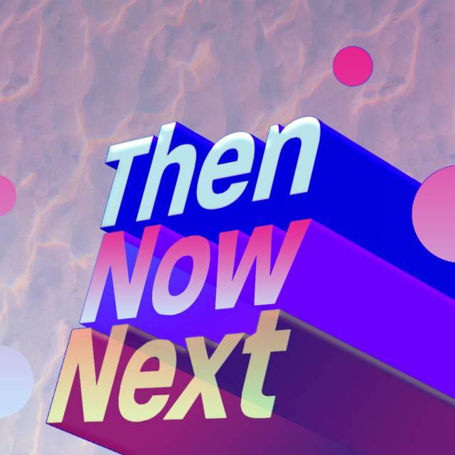 THEN NOW NEXT | Podcast on Spotify